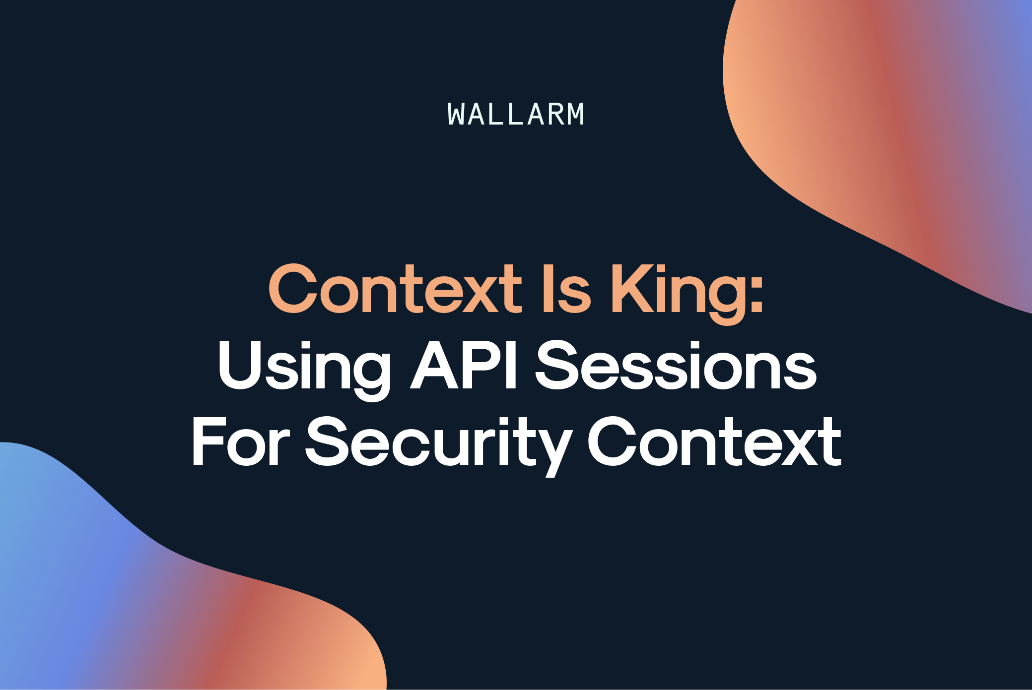 Context is King: Using API Sessions for Security Context — API Security