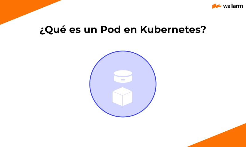 ¿Qué es un pod de Kubernetes? ⚙️ Explicación del ciclo de vida — Wallarm