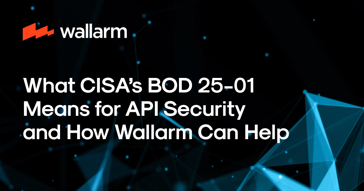 What CISA’s BOD 25-01 Means for API Security and How Wallarm Can Help